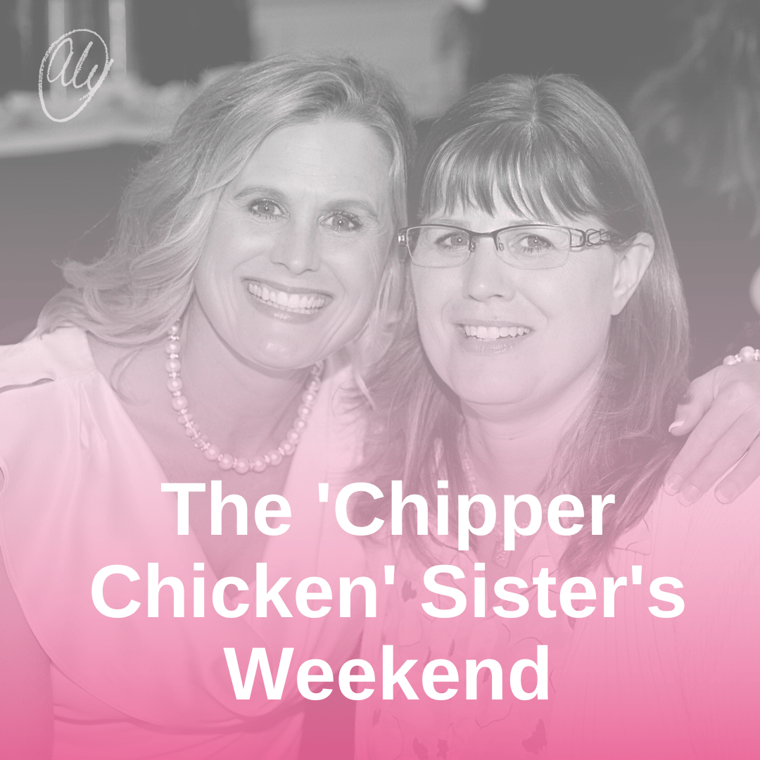 The ‘Chipper Chicken’ Sister’s Weekend | Aly Pain | Parenting Coach