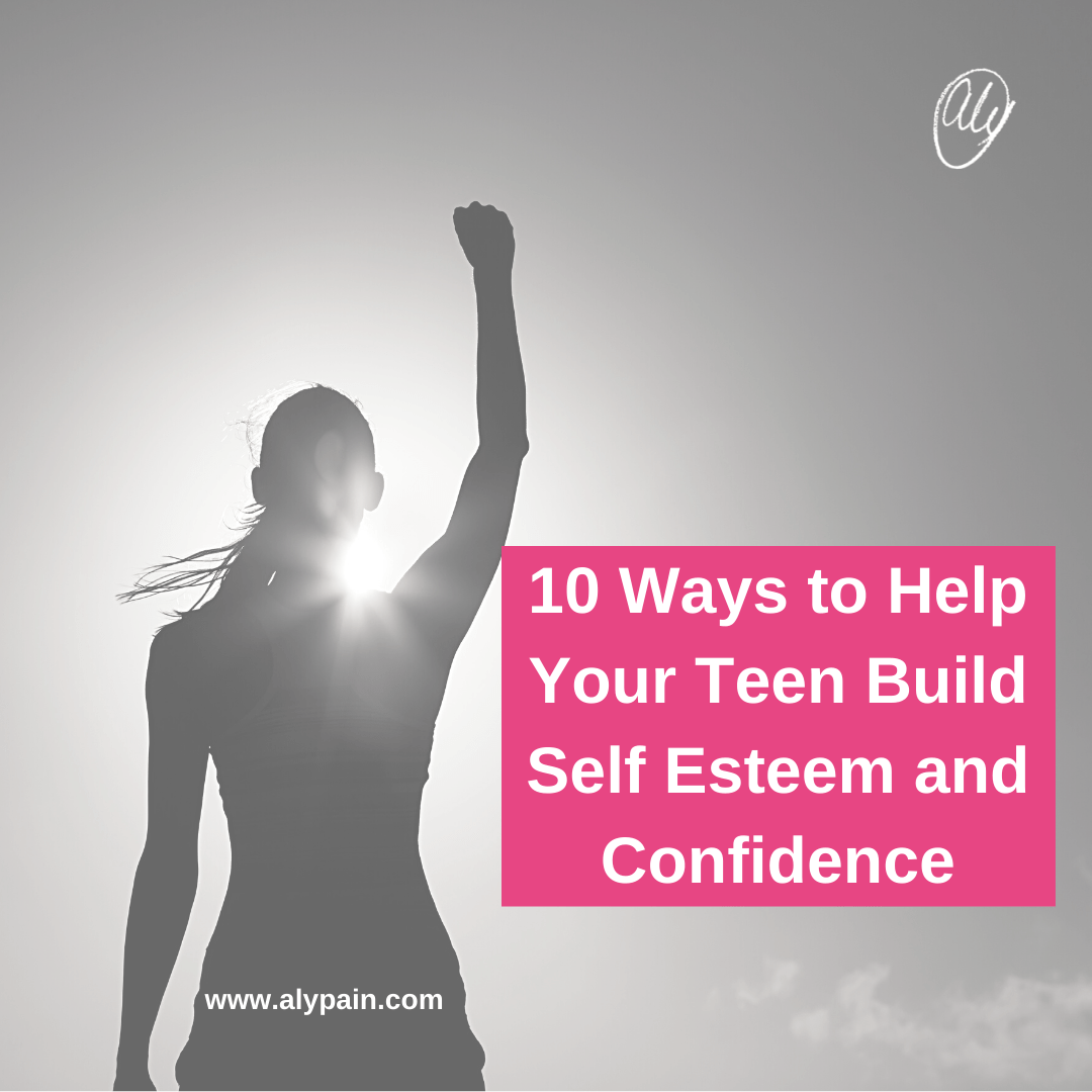 10 Ways to Boost Your Teen’s Confidence | Aly Pain | Parenting Coach