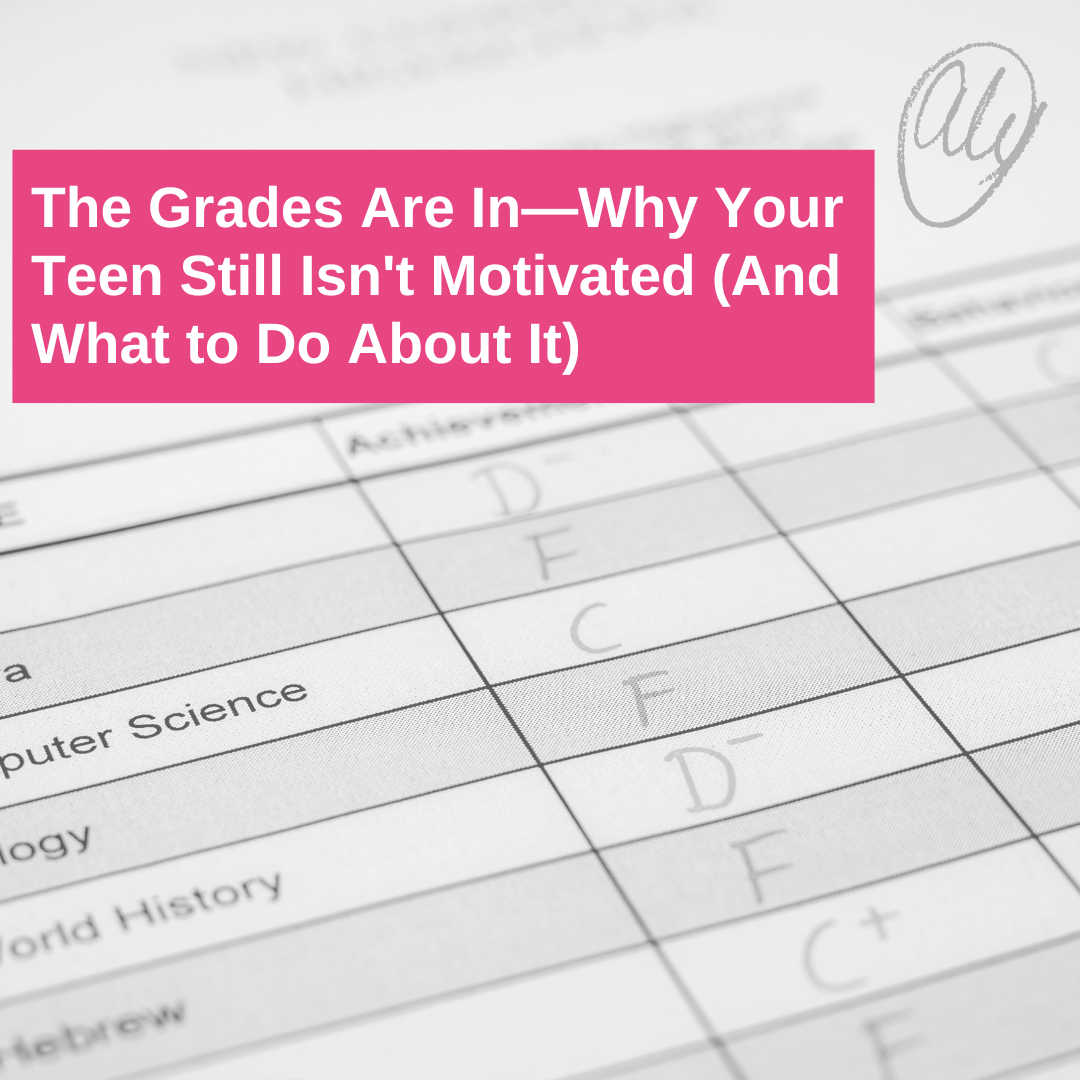 The Grades Are In—Why Your Teen Still Isn't Motivated